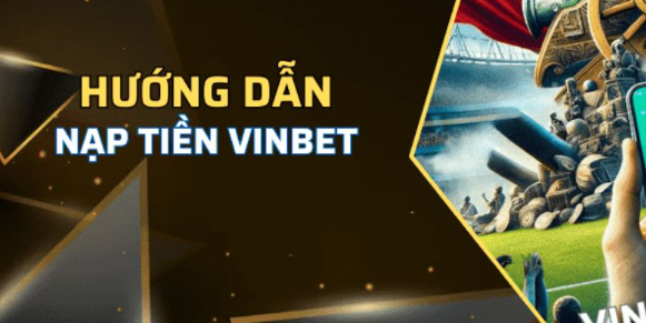 Hướng Dẫn Cách Nạp Tiền Vinbet Cụ Thể Cho Hội Viên Mới